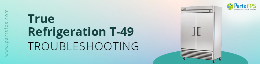 True Refrigeration T-49 Troubleshooting - PartsFPS. Restaurant ...